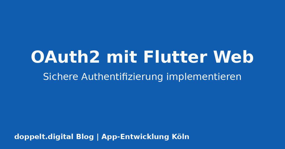 OAuth2 mit Flutter Web: Sichere Authentifizierung für Cross-Platform-Apps | App-Entwicklung Köln